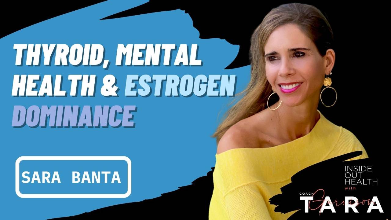 Episode 165: SARA BANTA Thyroid, Mental Health & Estrogen Dominance