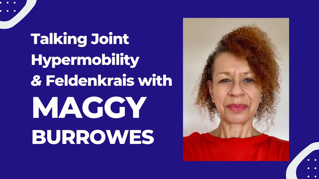 Talking Joint Hypermobility & Feldenkrais with Maggy Burrowes