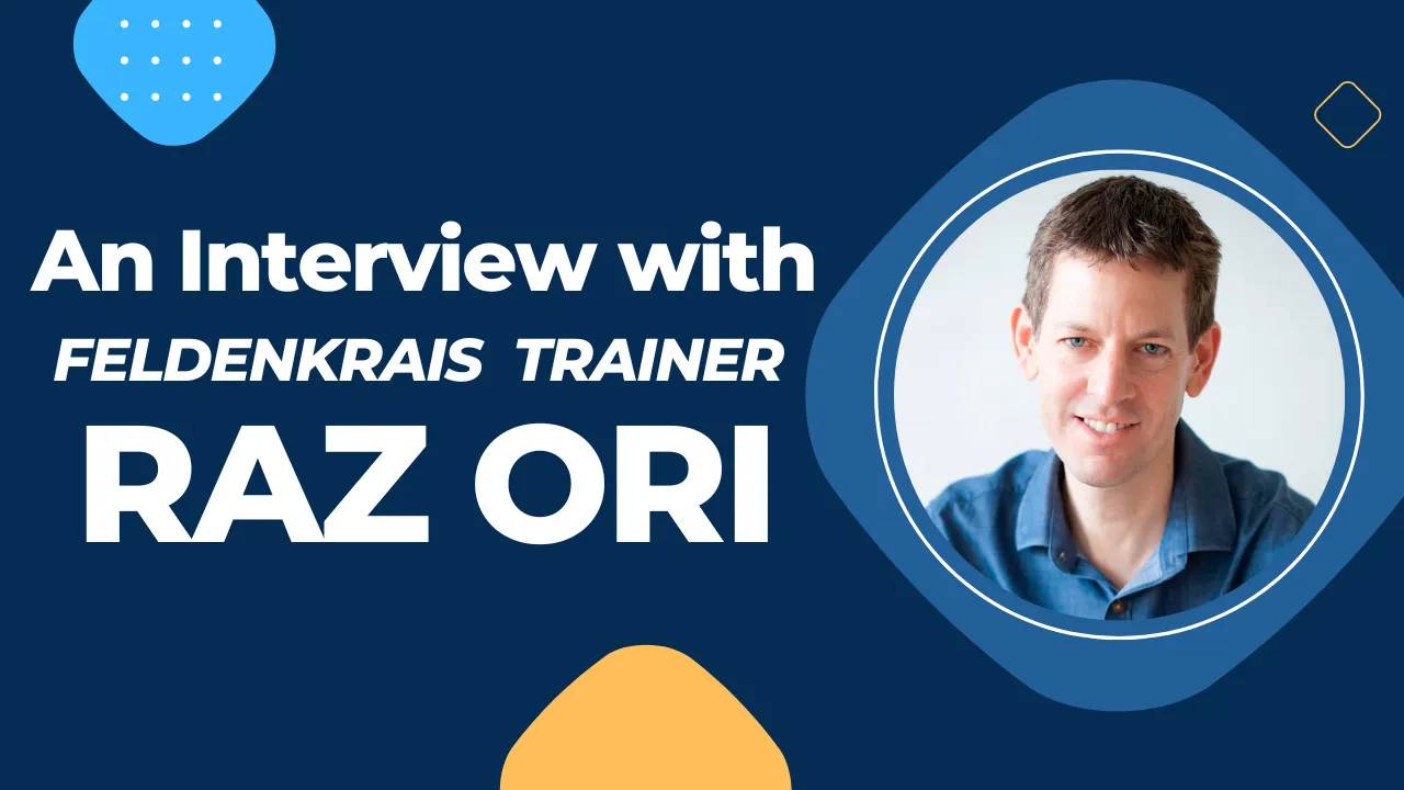 An Interview with Feldenkrais Trainer, Raz Ori
