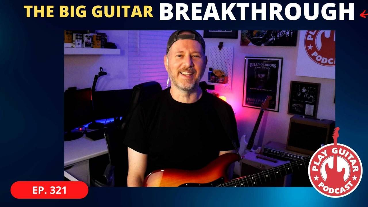 The Big Guitar Breakthrough - Play Guitar Podcast