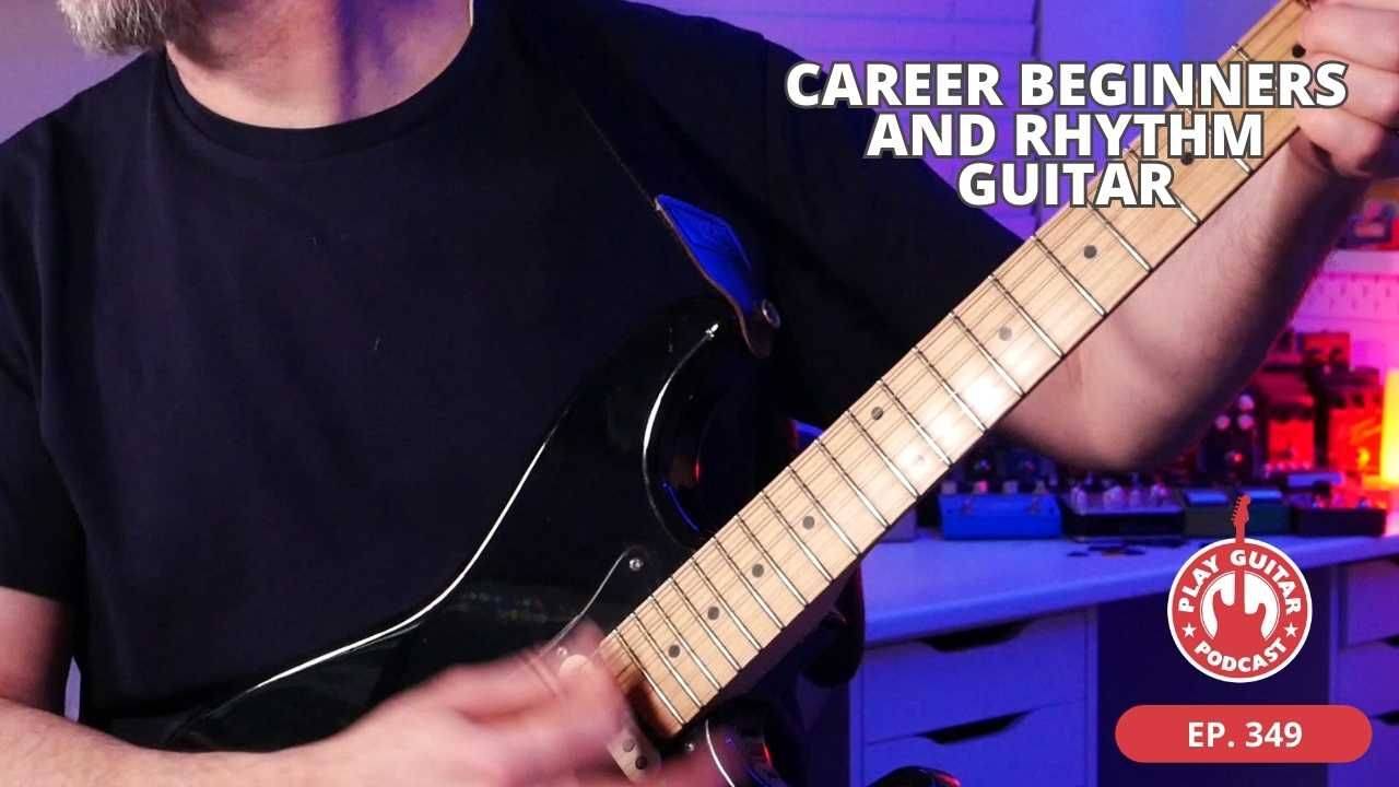 Career Beginners and Rhythm Guitar | Play Guitar Podcast