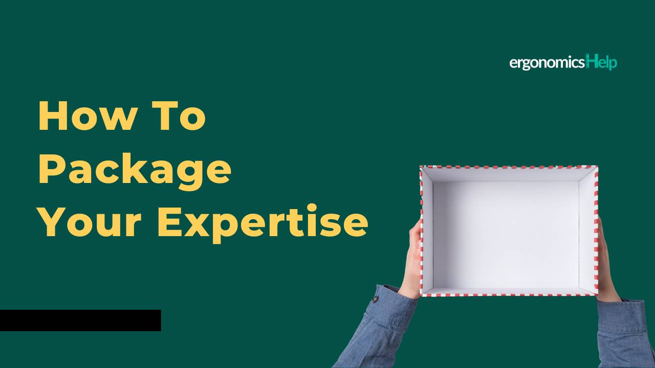 How To Package Your Ergonomics Expertise
