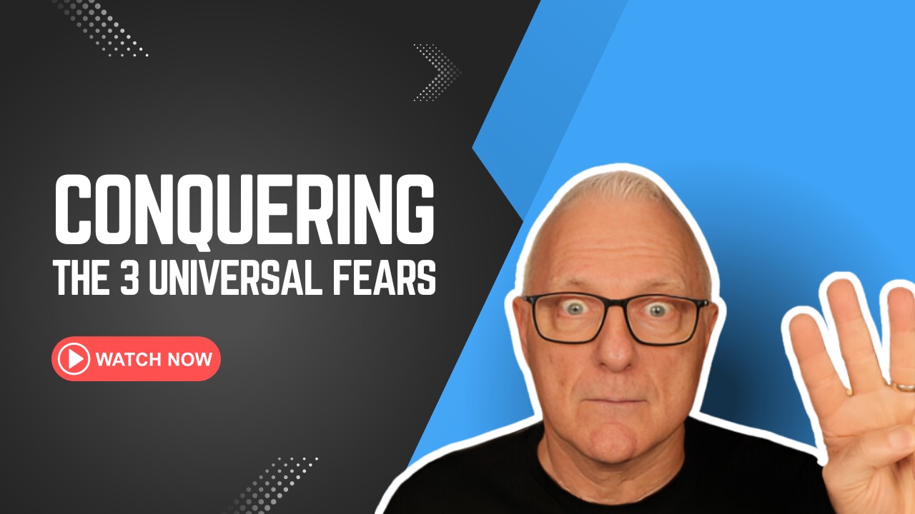Conquering the 3 Universal Fears
