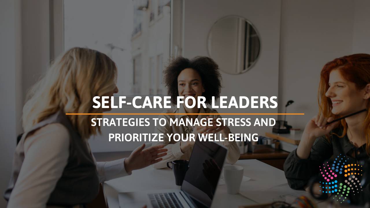 Self-Care for Leaders: Strategies to Manage Stress & Your Well-Being