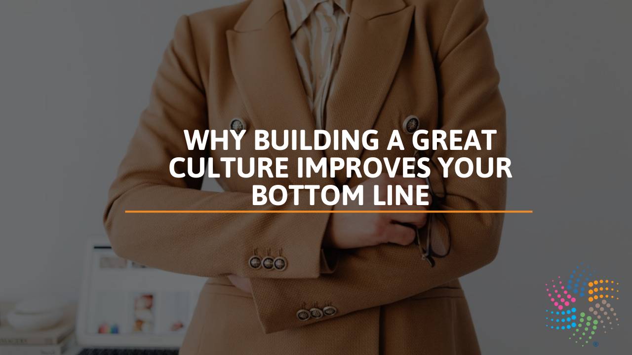 Why Building a Great Culture Improves Your Bottom Line