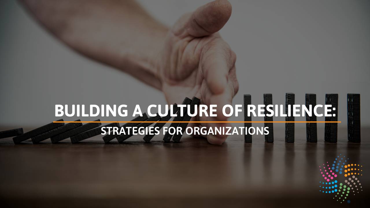 How to Build a Culture of Resilience for Organizations