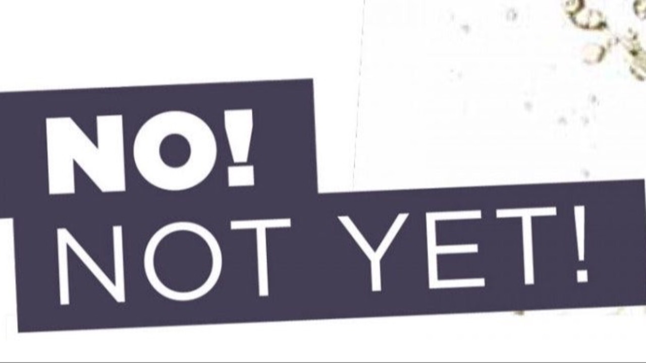 Not just yet!