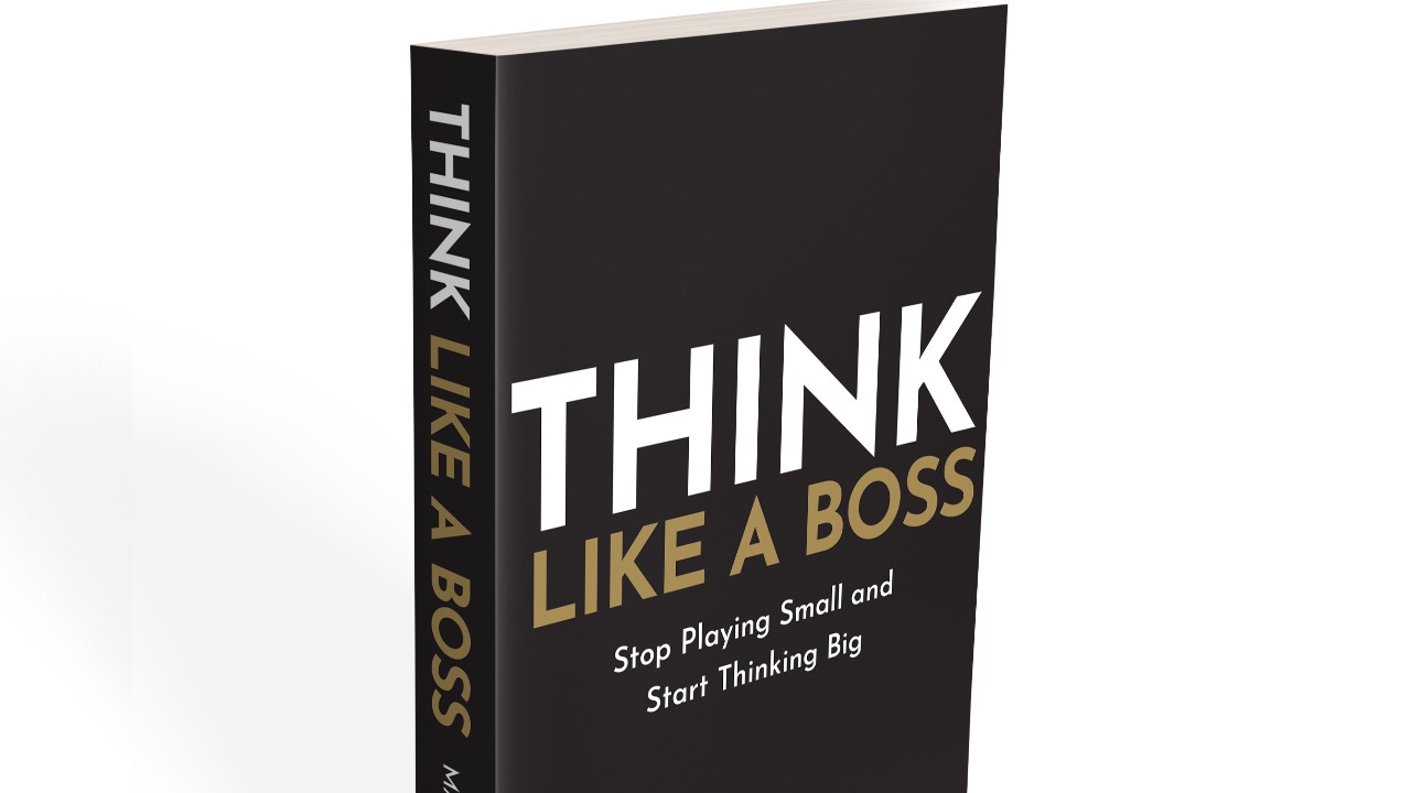 Think Like a Boss - Stop Playing Small and Start Thinking Big