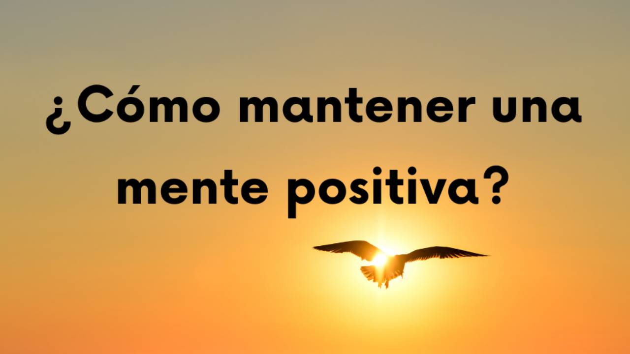 Cómo mantener una mente positiva