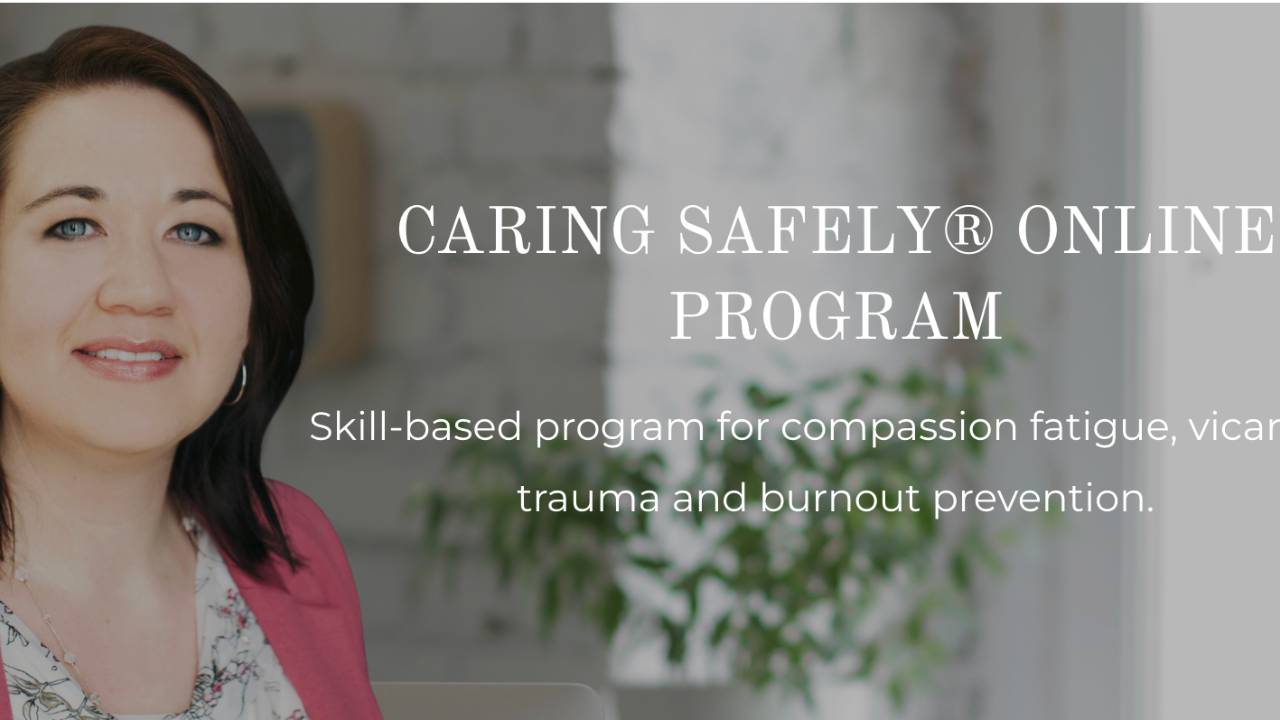 About Caring Safely Compassion Fatigue and Burnout Prevention Programs