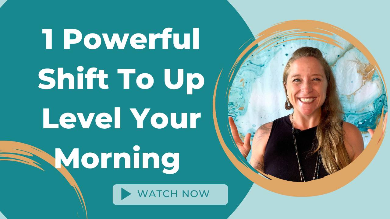 1 Powerful Shift To Up Level Your Morning