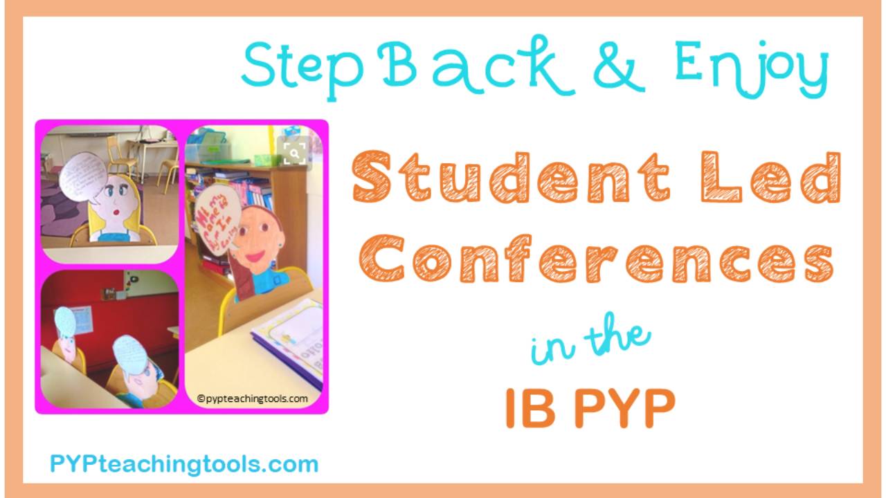 Step Back & Enjoy IB PYP Student Led Conferences