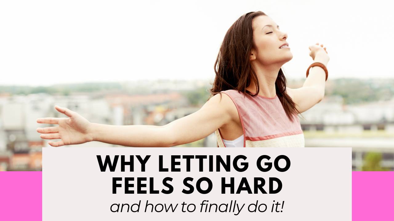 Why Letting Go Feels So Hard And How to Finally Do It