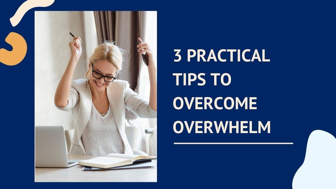 3 practical tips to overcome overwhelm