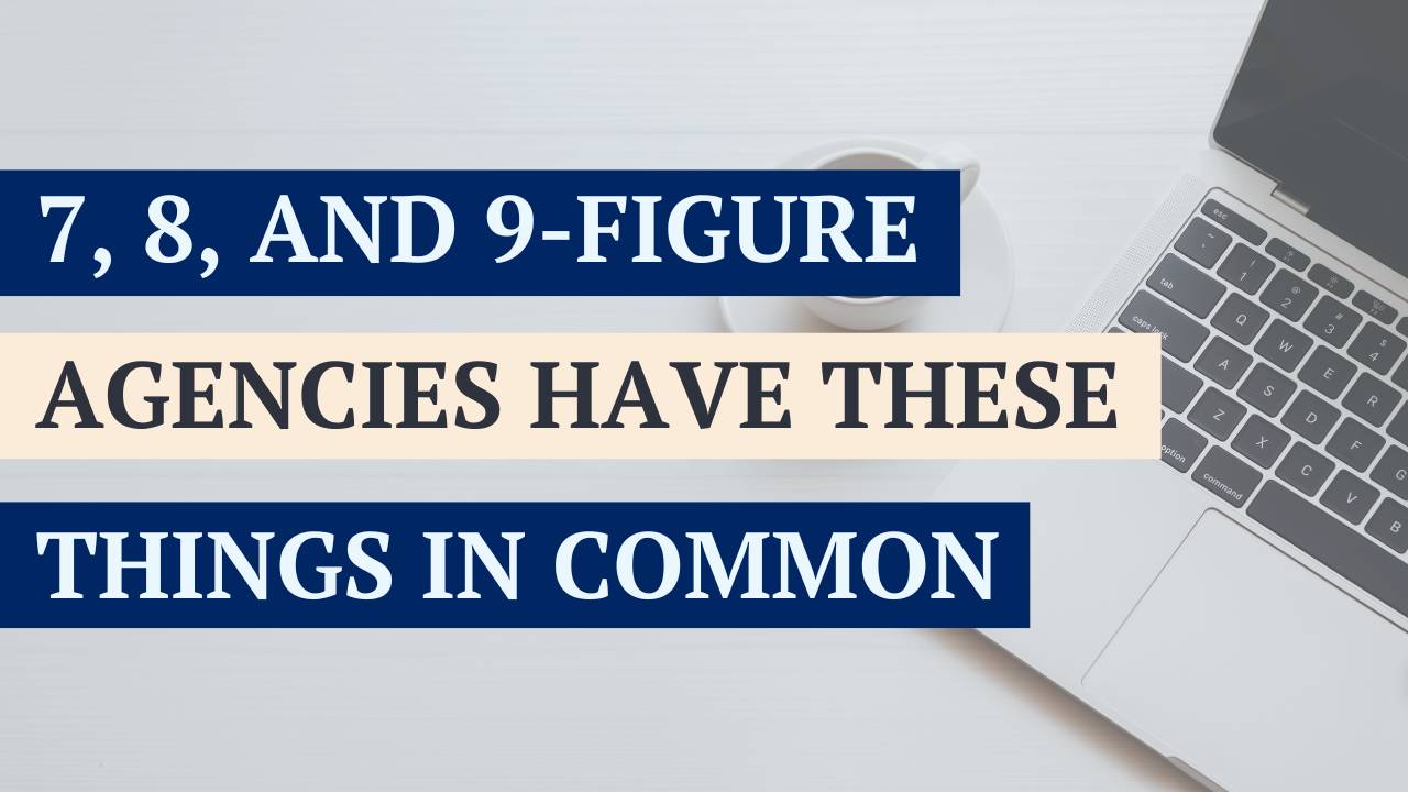 7, 8, and 9-Figure Agencies Have These Things in Common