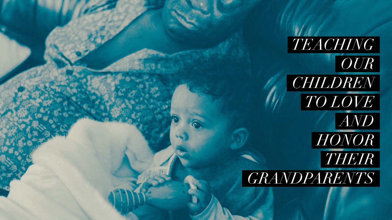 Teaching Our Children to Love and Honor Their Grandparents