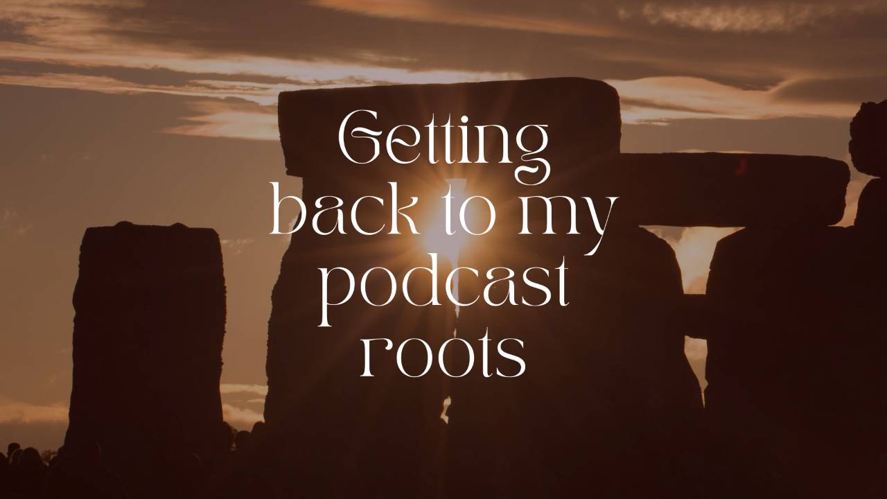 Getting back to my podcast roots
