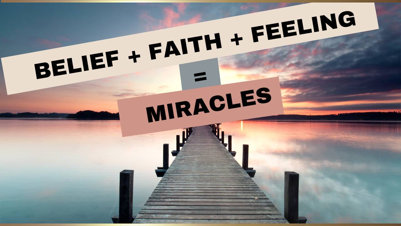 Belief + Faith + Feeling = Miracles