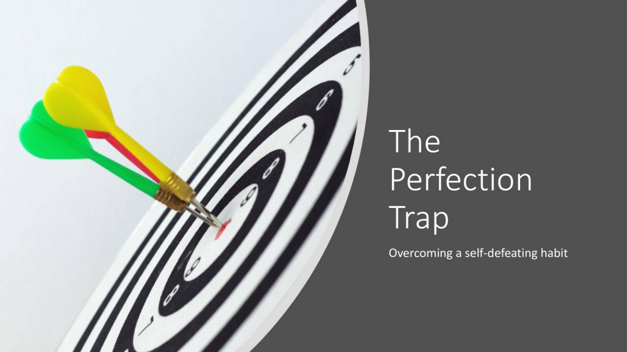 The Perfection Trap: Overcoming a self-defeating behavior
