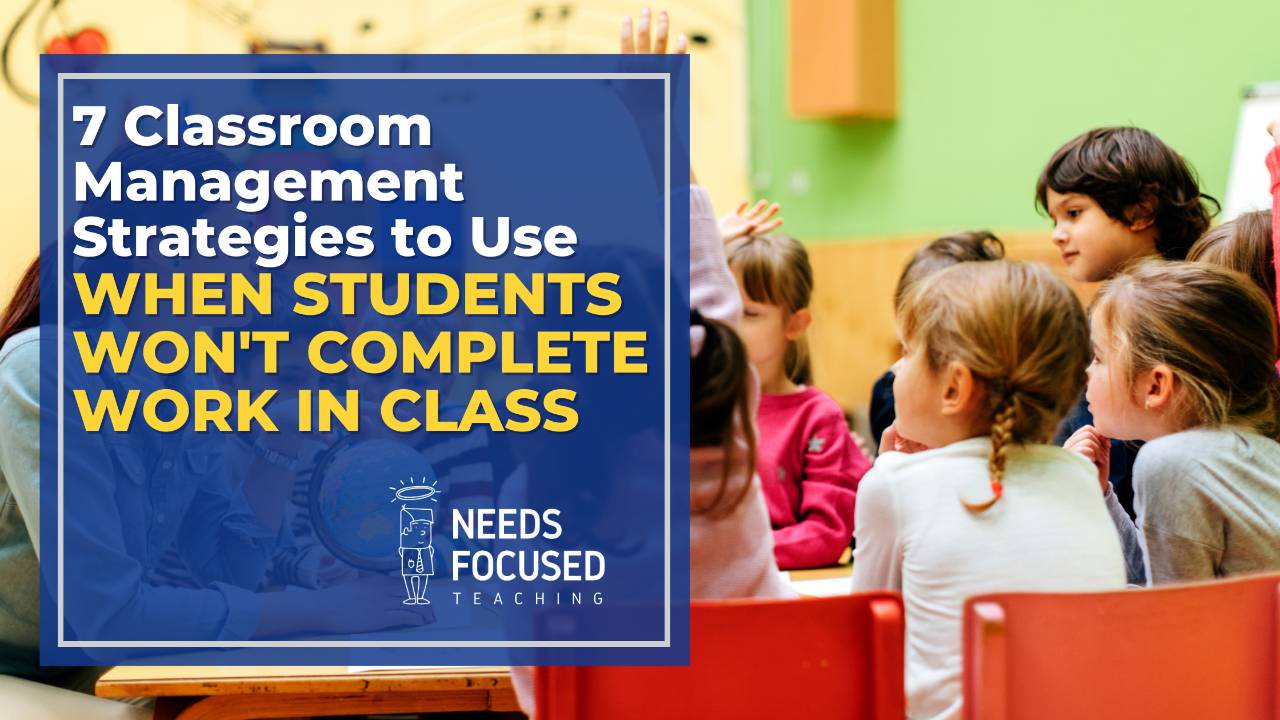 7 Classroom Management Strategies to Use When Students Won’t Complete