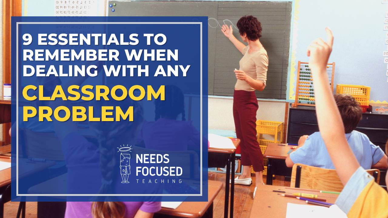 9 Essentials to Remember When Dealing With Any Classroom Problem