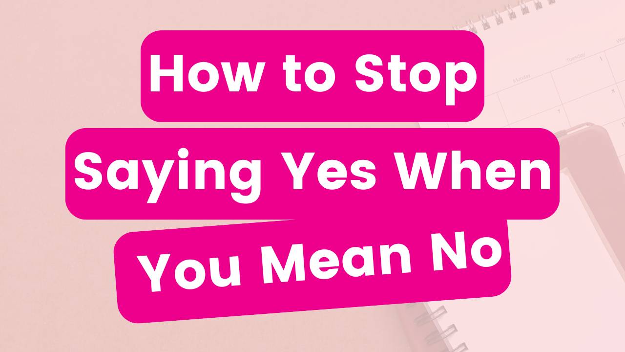 How to Stop Saying Yes When You Mean No