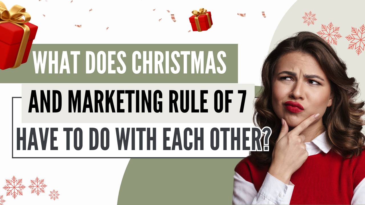 WHAT DOES CHRISTMAS AND THE MARKETING RULE OF 7 HAVE TO DO WITH EACH OTHER