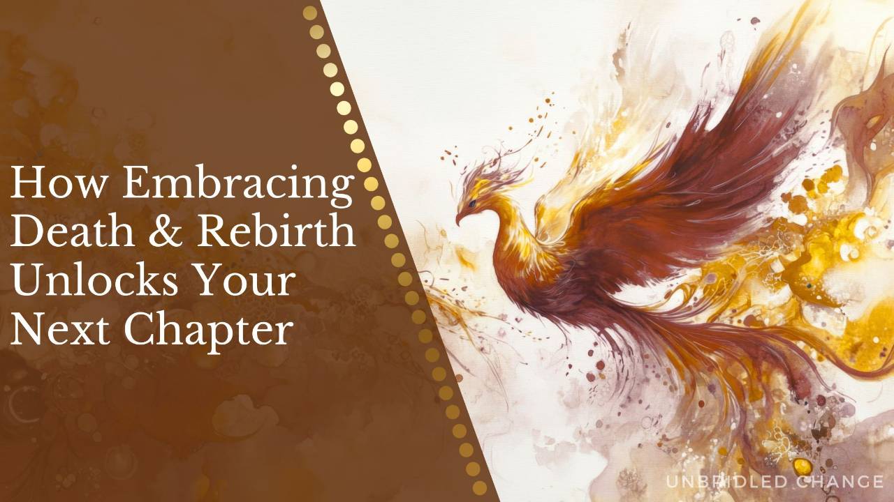 How Embracing Death and Rebirth Unlocks Your Next Chapter