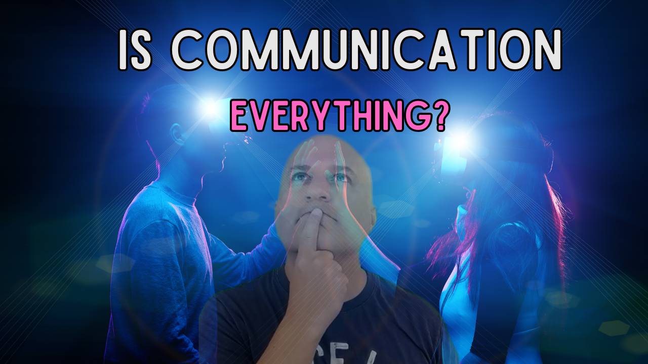 Is Communication Really Everything in a Relationship?