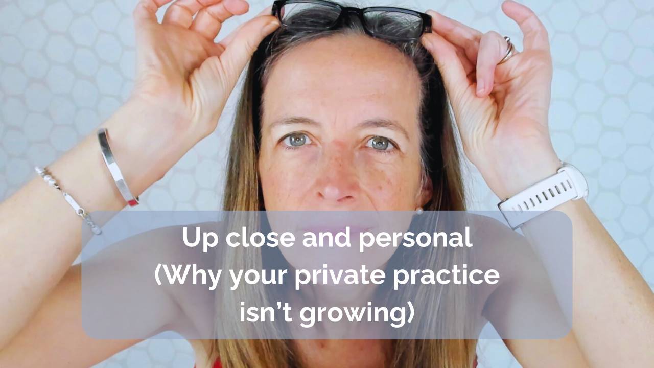 Up Close and Personal (Why your private practice isn’t growing)