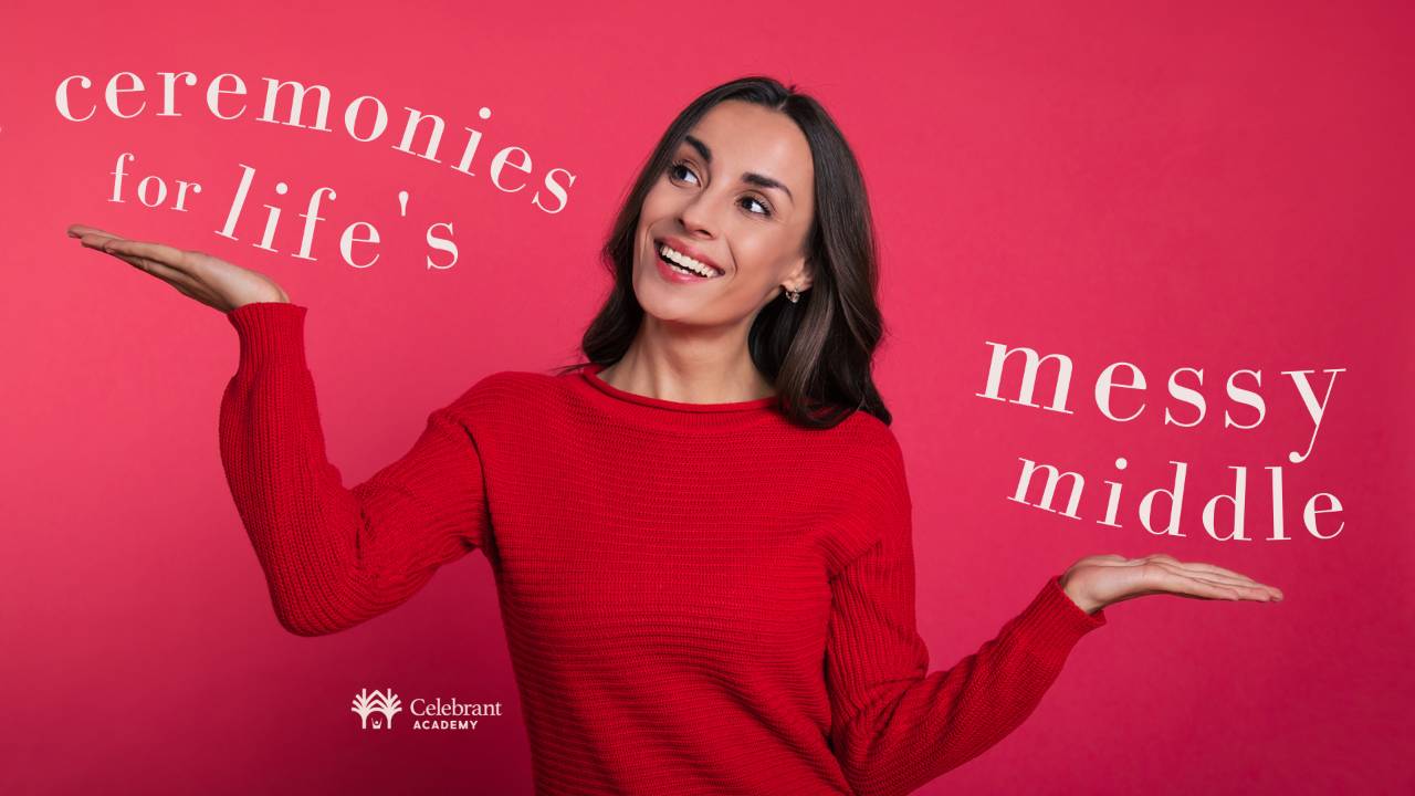 Ceremonies for Life's Messy Middle