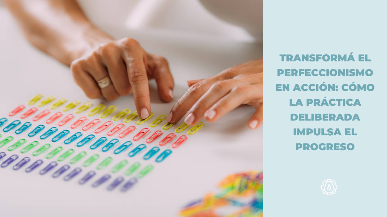 Transformá Perfeccionismo en Acción: la Práctica Impulsa el Progreso