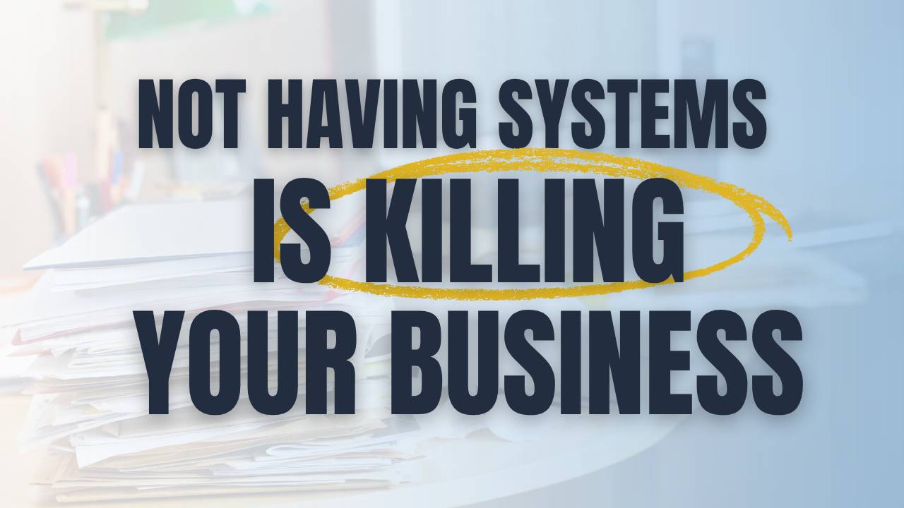 Not Having Systems Is Killing Your Business