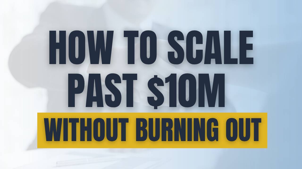 How To Scale Past $10M Without Burning Out
