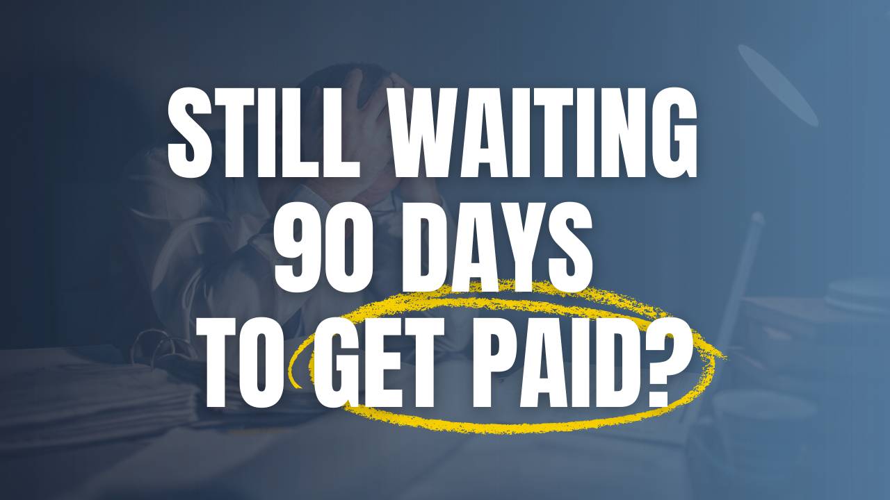 Still Waiting 90 Days to Get Paid?