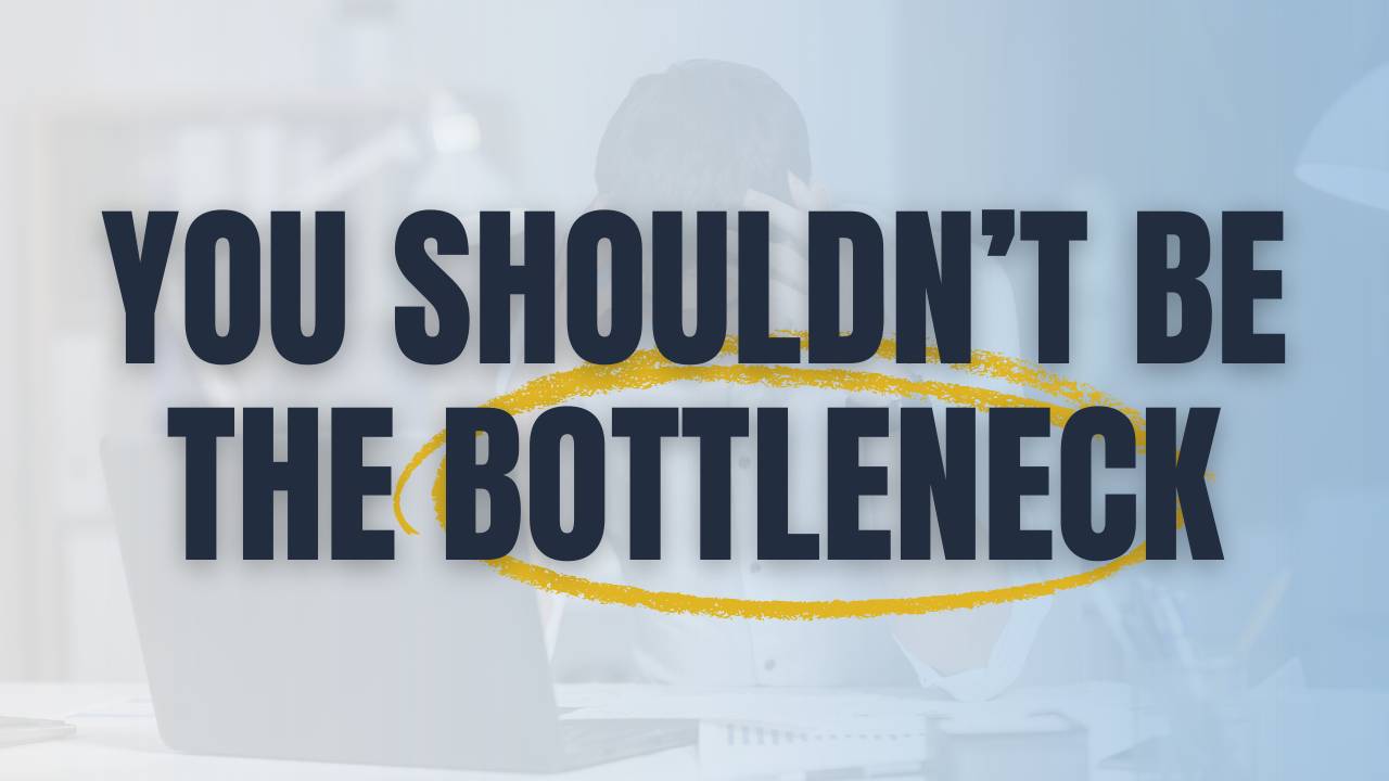 You shouldn’t be the bottleneck