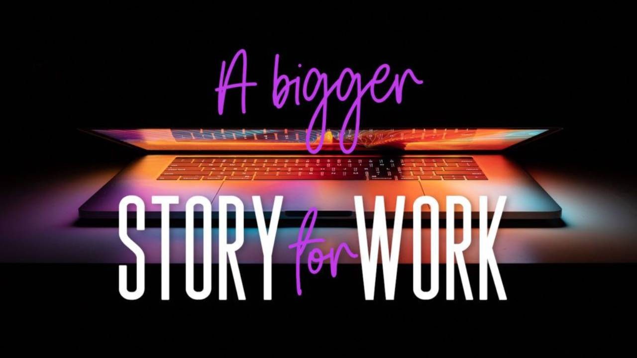 New Series: A Bigger Story for Work