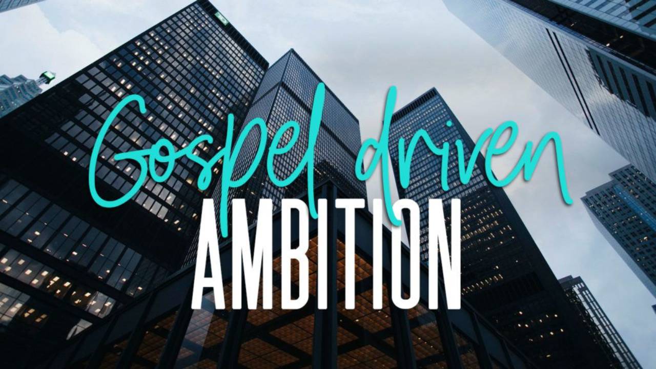 New Series: Gospel Driven Ambition