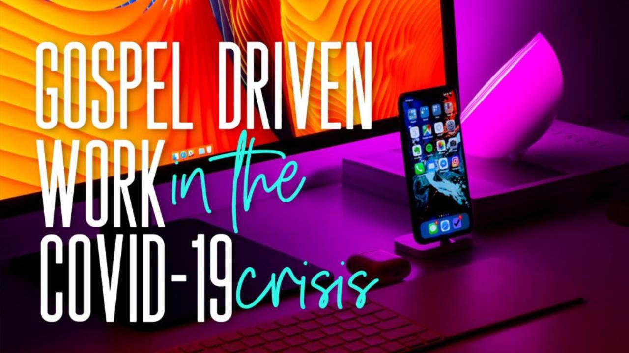 New Series: Gospel Driven Work in the COVID-19 Crisis