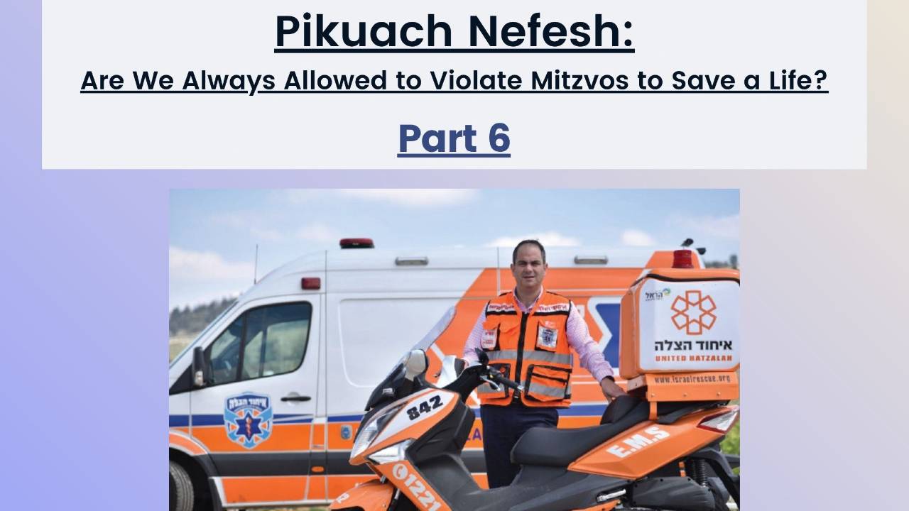 Pikuach Nefesh: Are We Always Allowed to Save a Life? (Part 6)