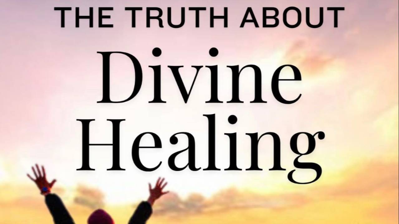 The Truth About Divine Healing