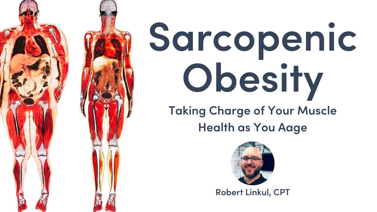 What to Know About Treating Sarcopenic Obesity with Robert Linkul, CPT
