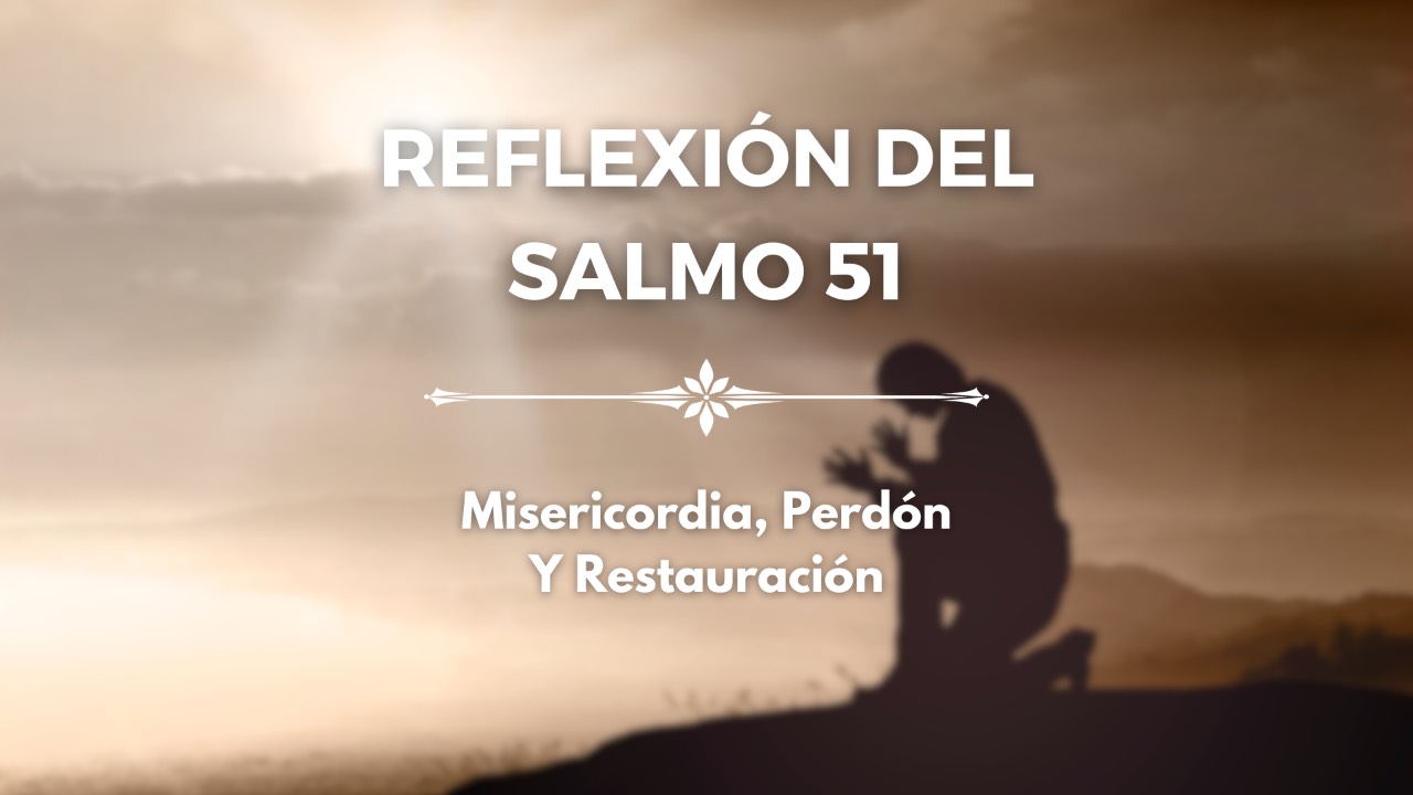 Reflexión del Salmo 51: Misericordia, Perdón y Restauración
