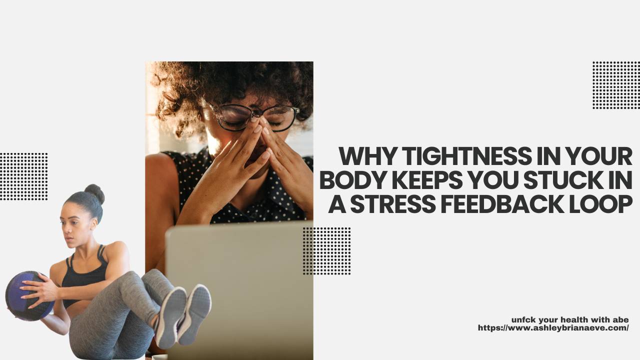 Why Tightness in Your Body Keeps You Stuck in a Stress Feedback Loop