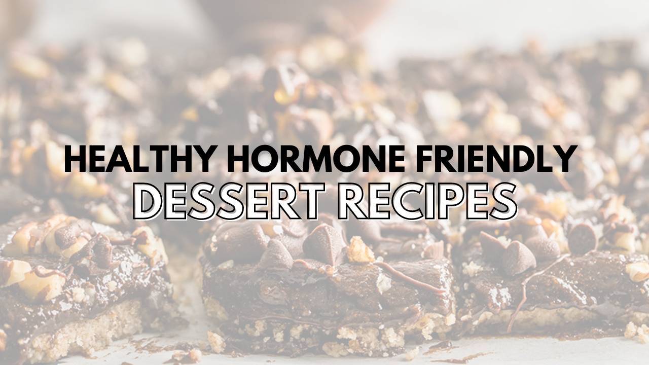 Hormone Friendly Desserts