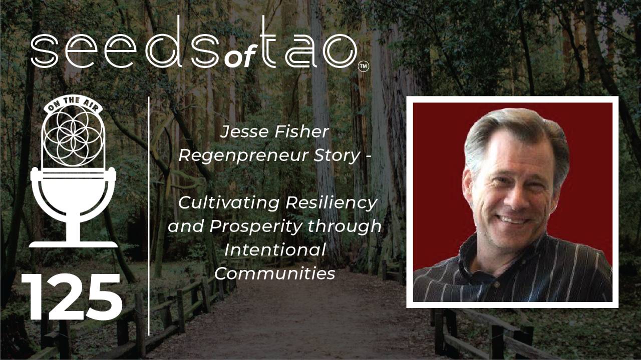 Seeds of Tao Podcast Episode 125: Jesse Fisher Regenpreneur Story