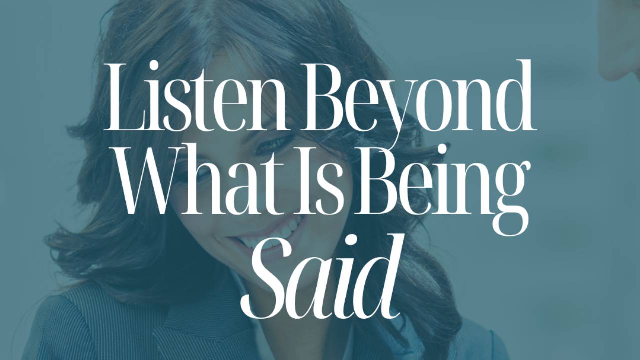 Listen Beyond What Is Being Said