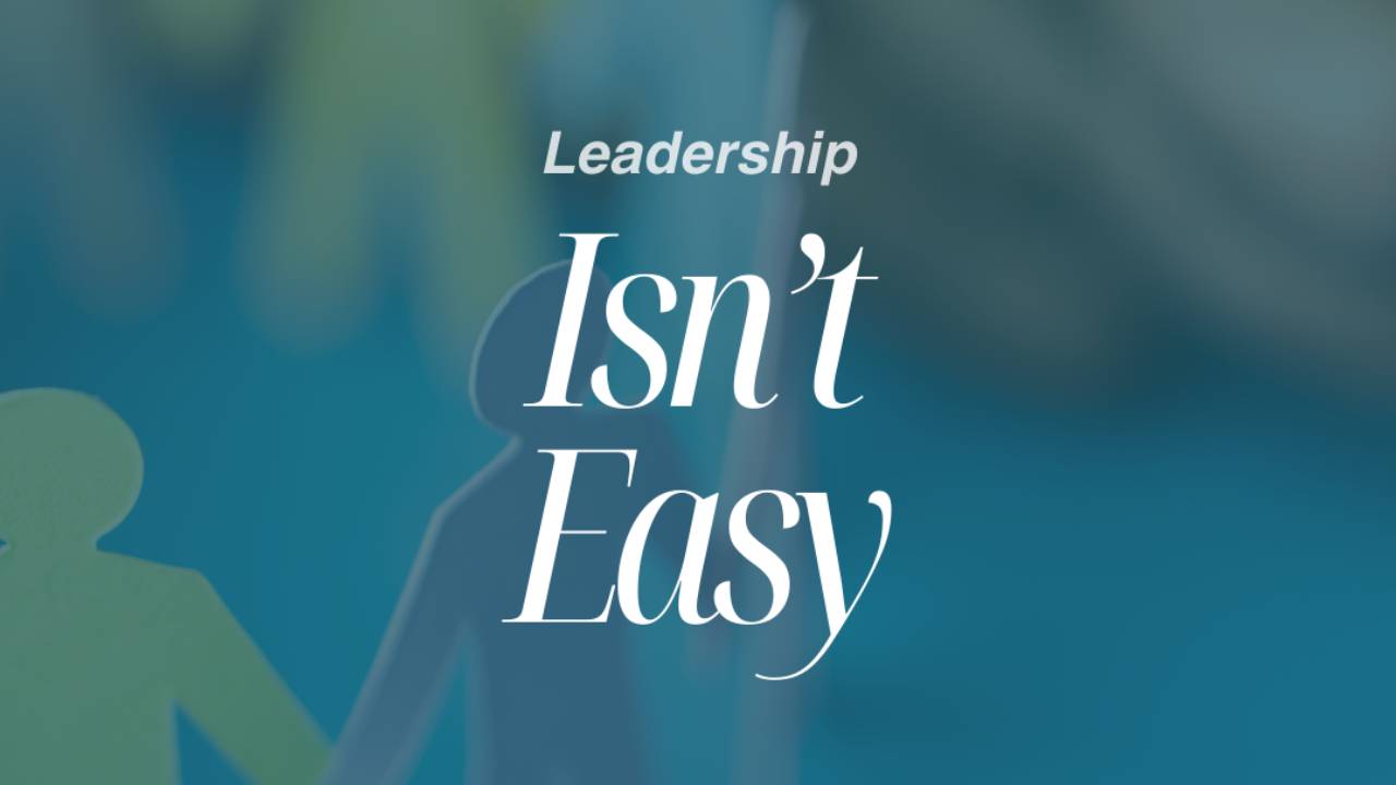 Leadership Isn't Easy