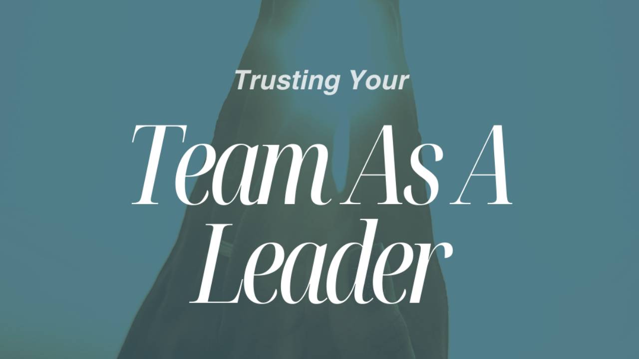 Trusting Your Team as a Leader