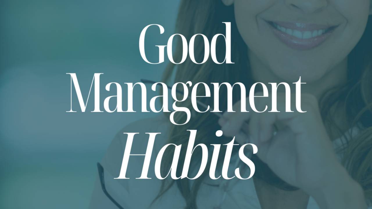 Good Management Habits are the Foundation of Great Leadership